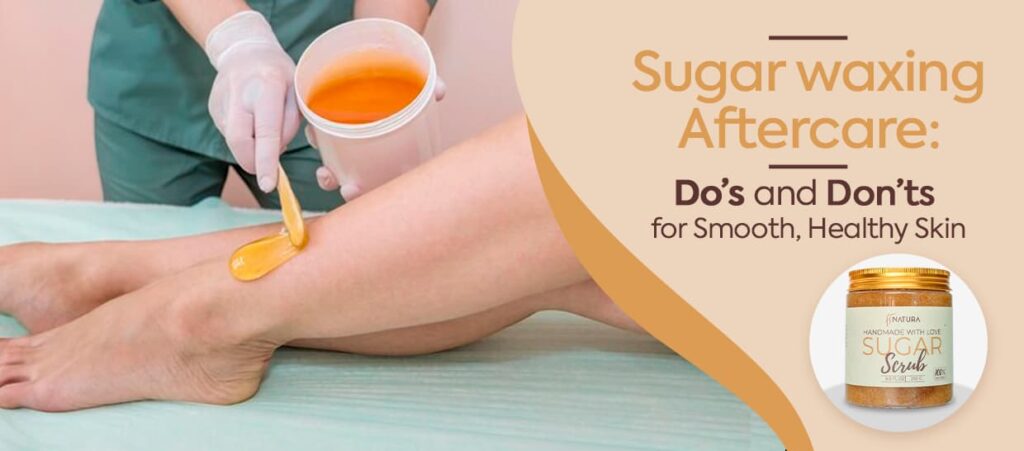 Sugar Waxing Aftercare: Essential Do’s and Don’ts for Healthy Skin