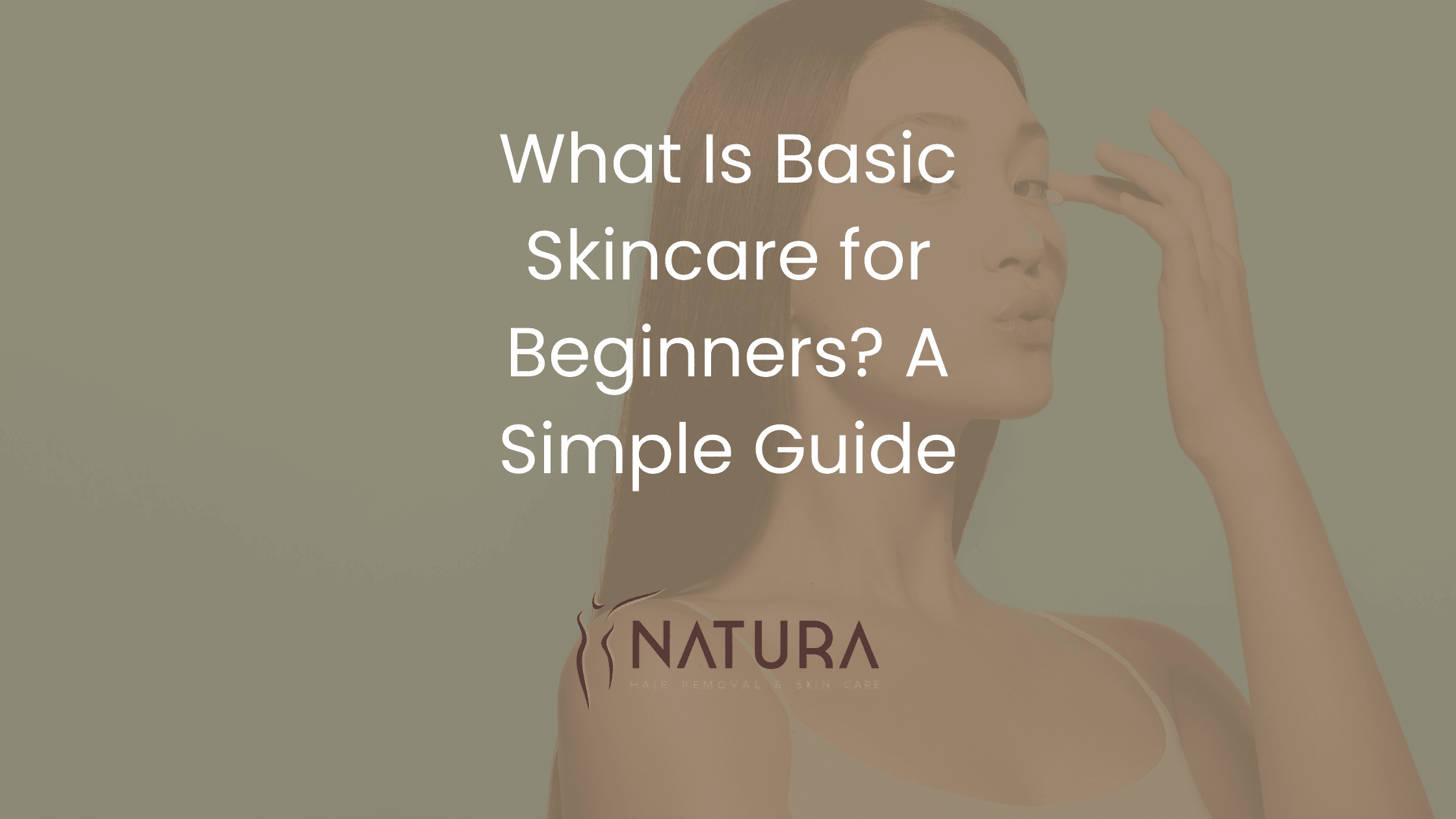 What Is Basic Skincare for Beginners? A Simple Guide