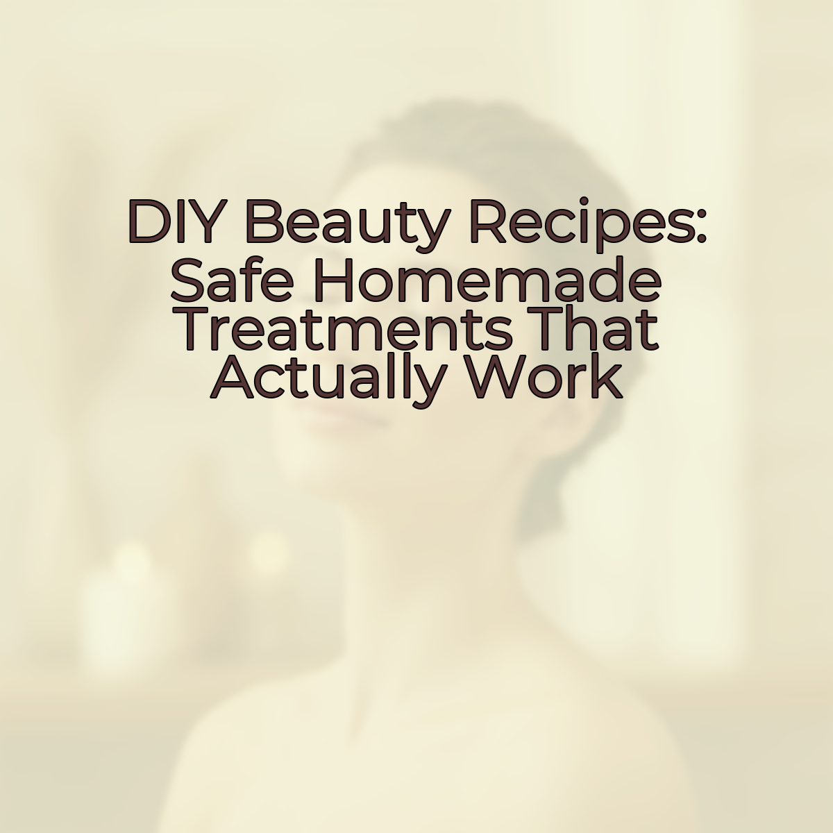 DIY Beauty Recipes: Safe Homemade Treatments That Actually Work - Natura