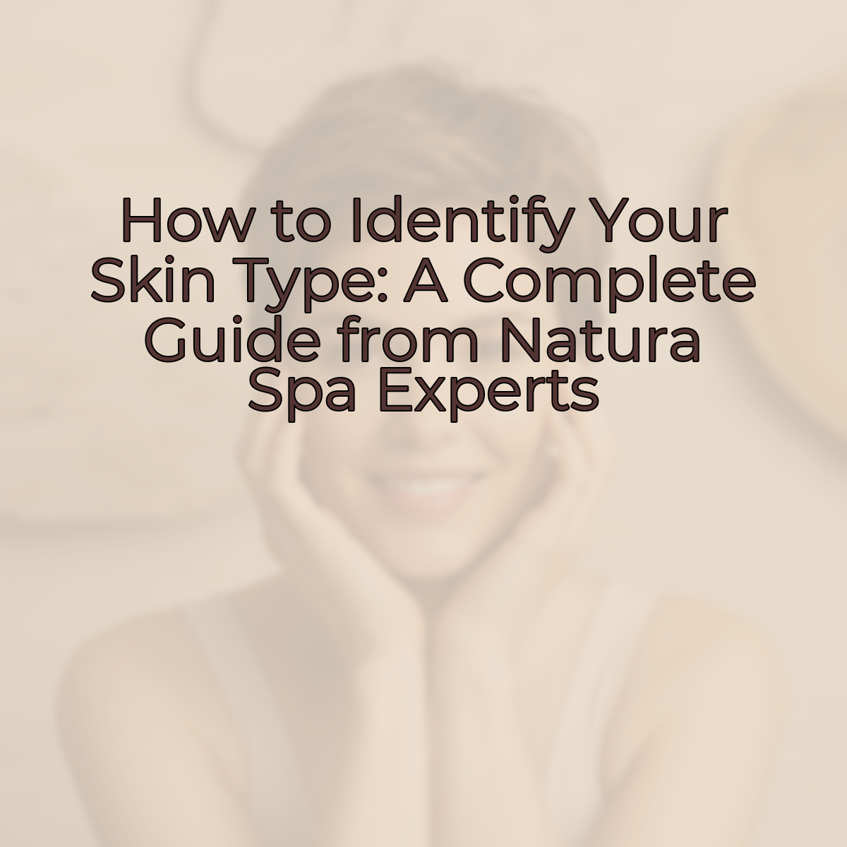 How to Identify Your Skin Type: A Complete Guide from Natura Spa ...
