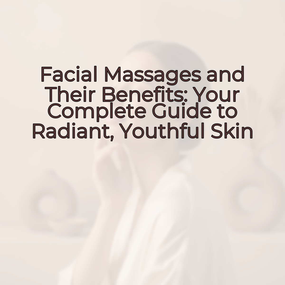 Facial Massages and Their Benefits: Your Complete Guide to Radiant ...
