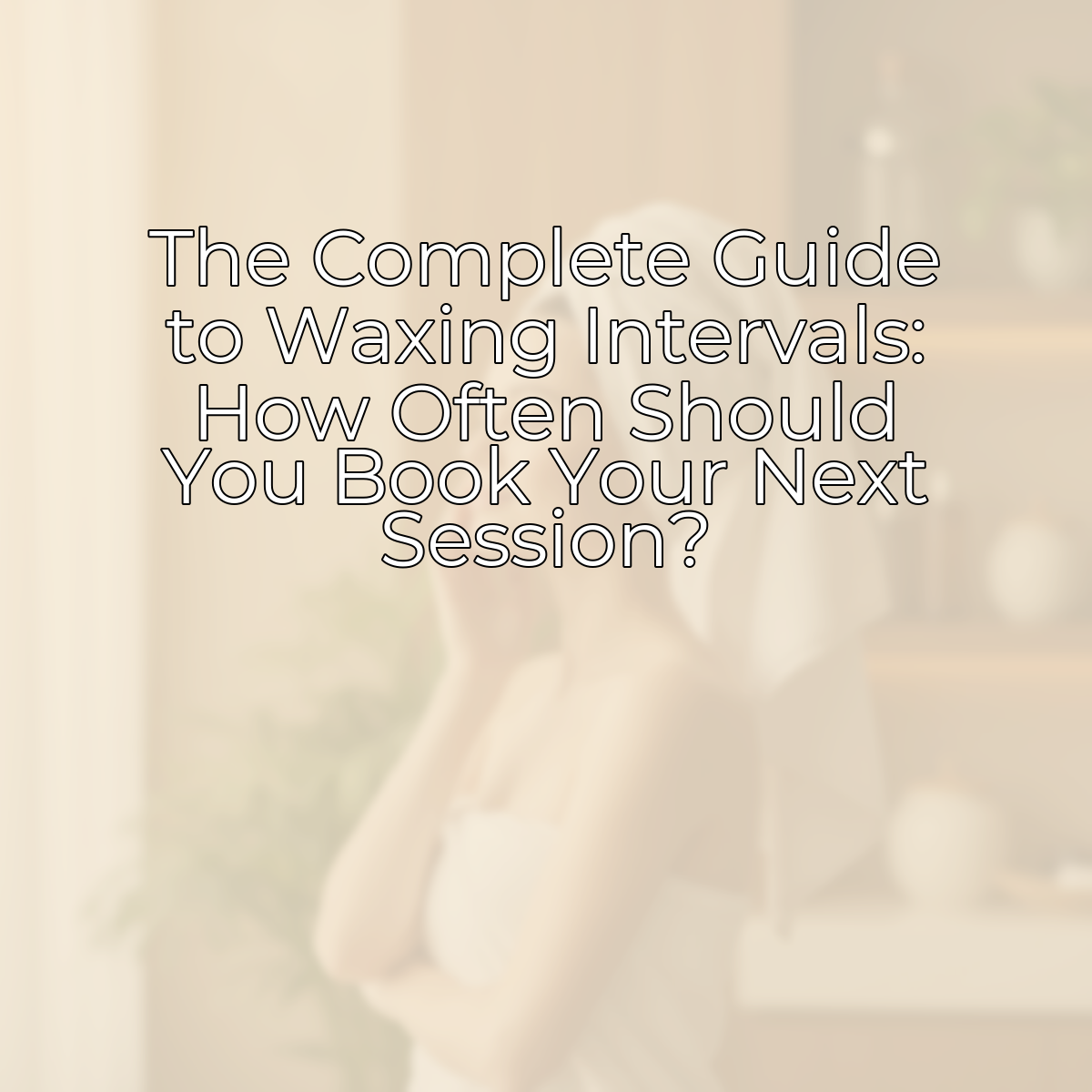 The Complete Guide to Waxing Intervals: How Often Should You Book Your ...