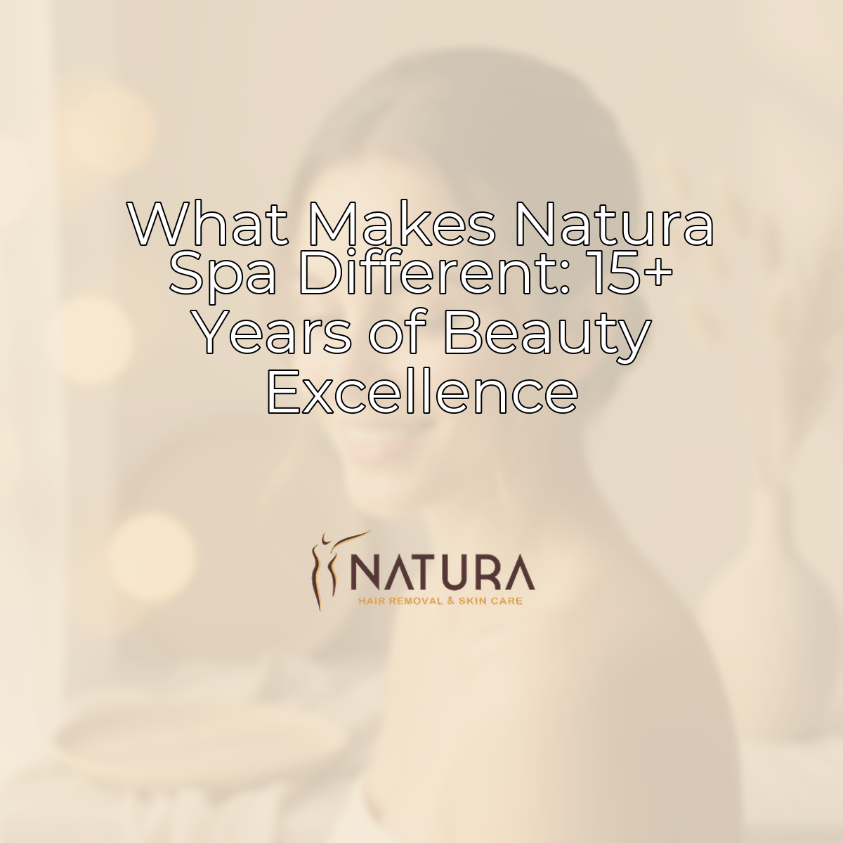 What Makes Natura Spa Different: 15+ Years of Beauty Excellence - Natura