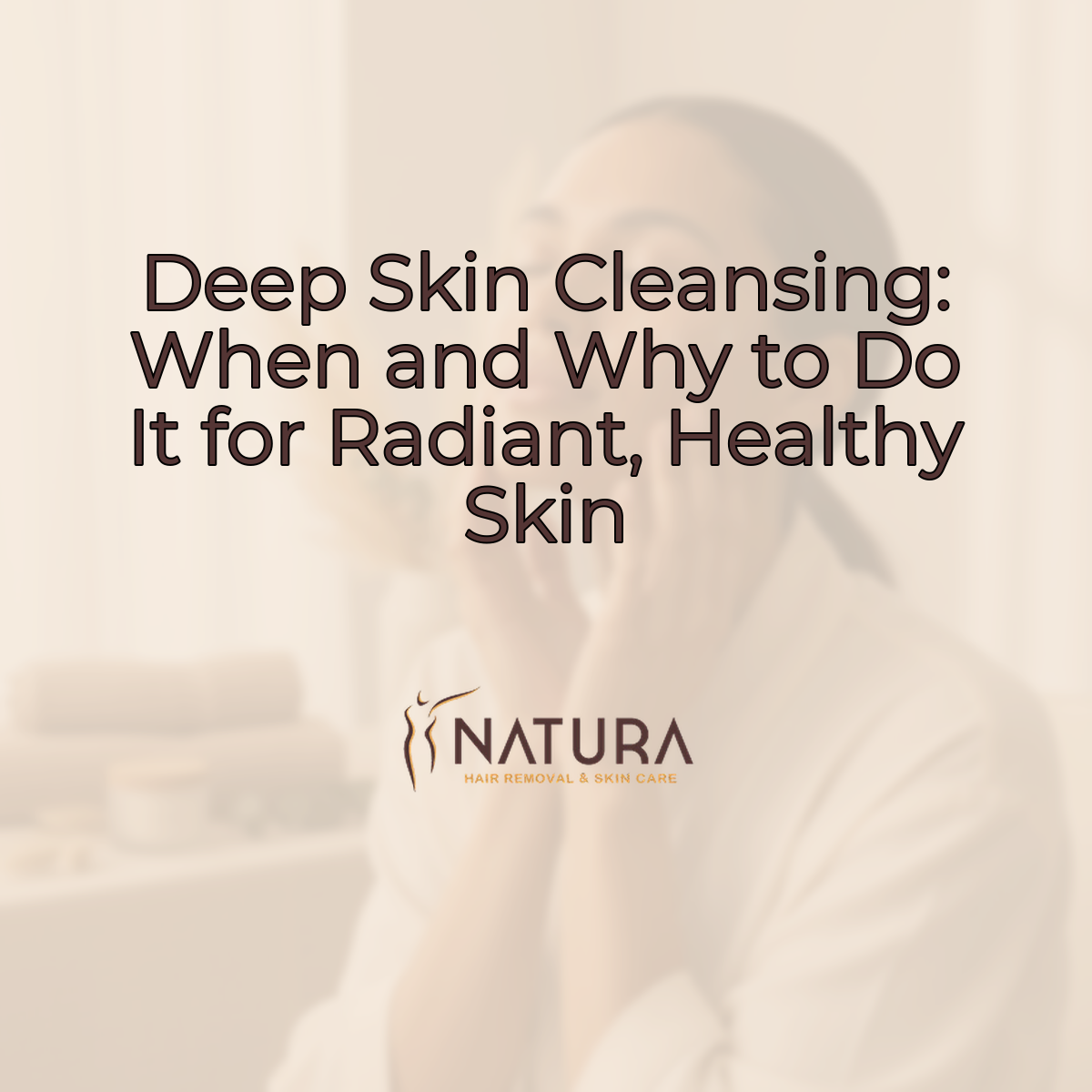 Deep Skin Cleansing: When and Why to Do It for Radiant, Healthy Skin ...