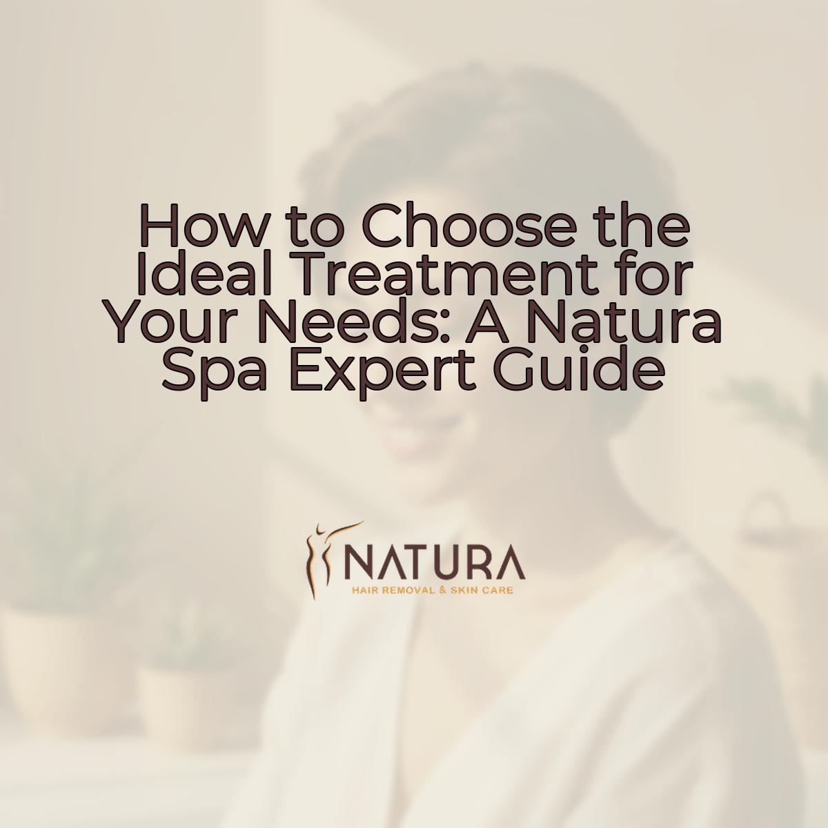 How to Choose the Ideal Treatment for Your Needs: A Natura Spa Expert ...