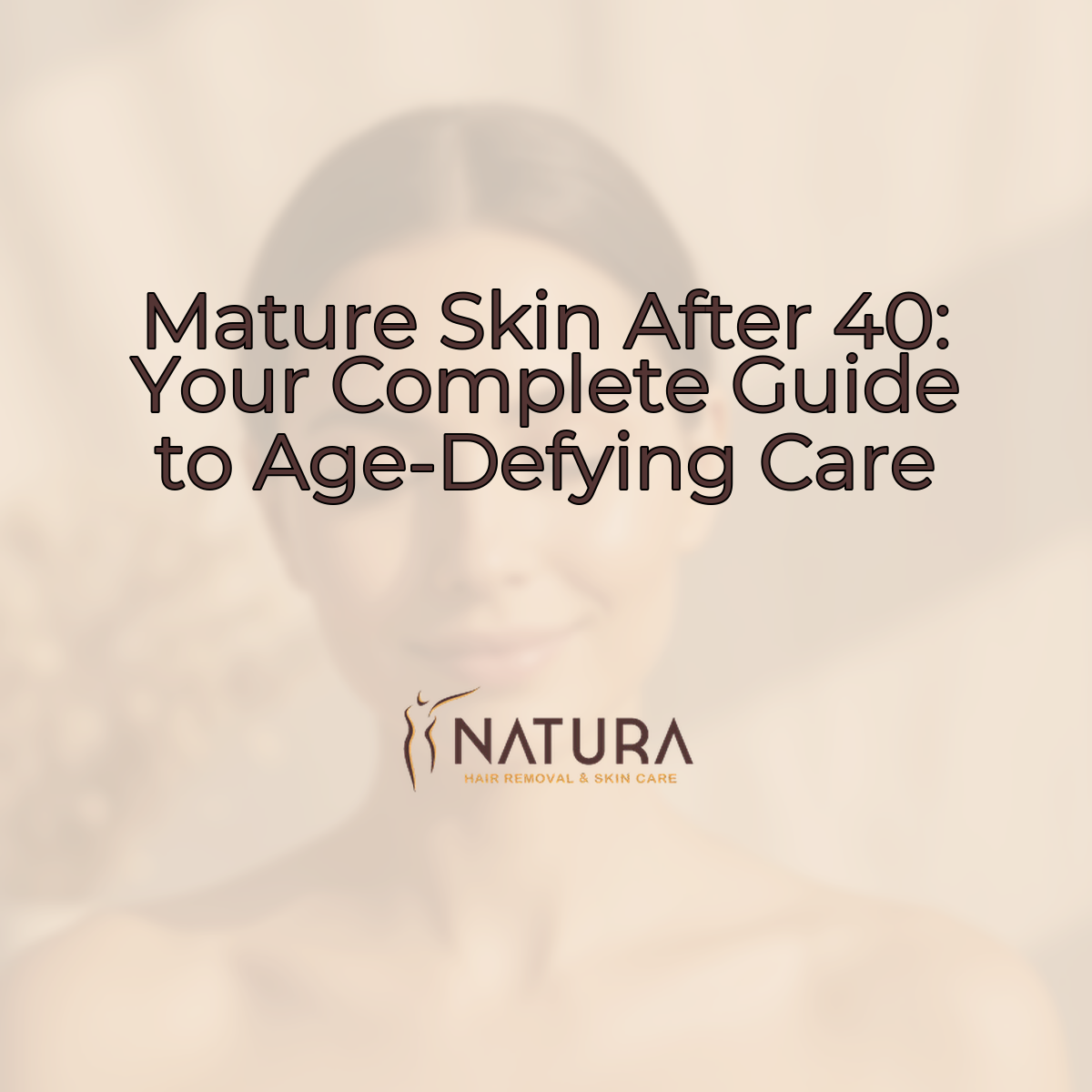 Mature Skin After 40: Your Complete Guide to Age-Defying Care - Natura